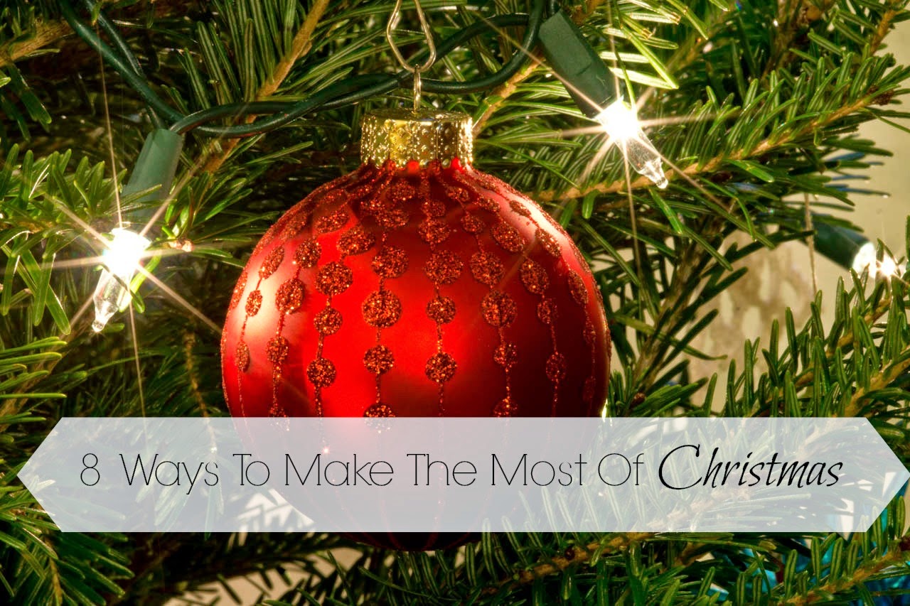 8 Ways To Make The Most Of Christmas - Kristin Sterk